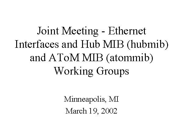 Joint Meeting - Ethernet Interfaces and Hub MIB (hubmib) and AToM MIB ...